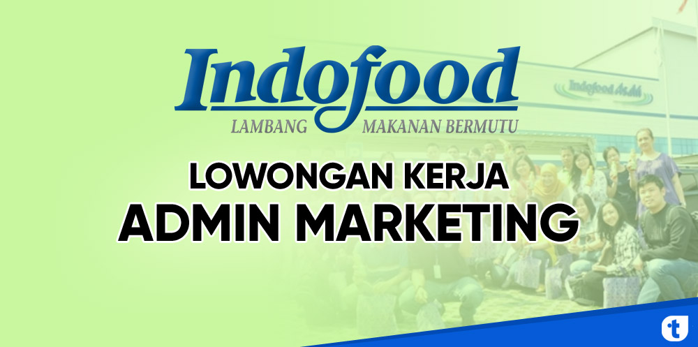 Lowongan Kerja Admin Marketing Indofood Group Jawa Timur – TEKNO BANGET
