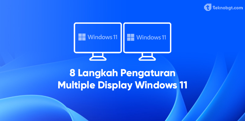 Cara Setting Multi-Monitor di Windows 11 – TEKNO BANGET