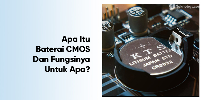Apa itu Baterai CMOS dan Fungsinya Untuk Apa? – TEKNO BANGET