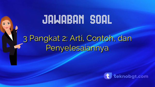3 Pangkat 2: Arti, Contoh, dan Penyelesaiannya – TEKNO BANGET