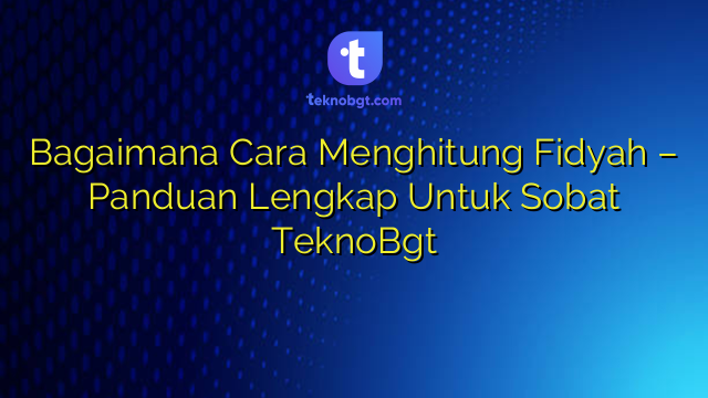 Bagaimana Cara Menghitung Fidyah – Panduan Lengkap Untuk Sobat TeknoBgt ...