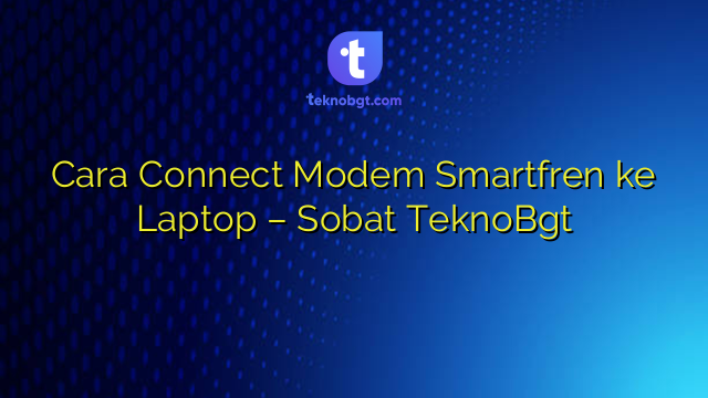 Cara Connect Modem Smartfren ke Laptop – Sobat TeknoBgt – TEKNO BANGET