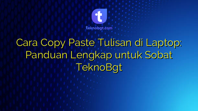 Cara Copy Paste Tulisan di Laptop: Panduan Lengkap untuk Sobat TeknoBgt ...