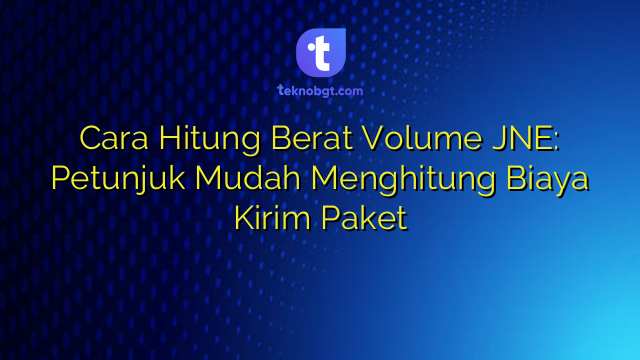 Cara Hitung Berat Volume JNE: Petunjuk Mudah Menghitung Biaya Kirim ...