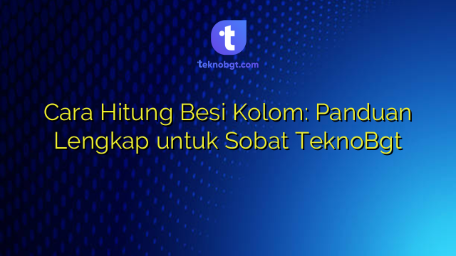 Cara Hitung Besi Kolom: Panduan Lengkap untuk Sobat TeknoBgt – TEKNO BANGET