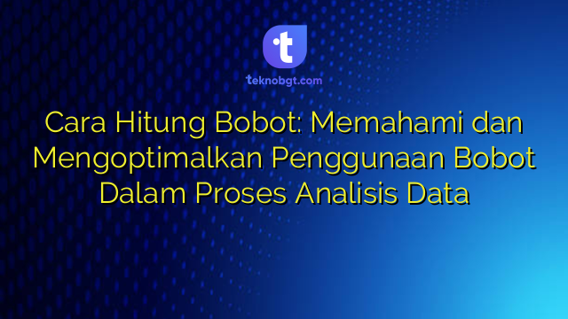 Cara Hitung Bobot: Memahami dan Mengoptimalkan Penggunaan Bobot Dalam ...