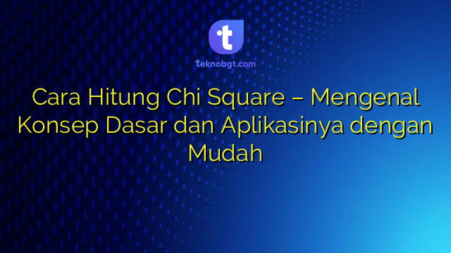Cara Hitung Chi Square – Mengenal Konsep Dasar dan Aplikasinya dengan ...