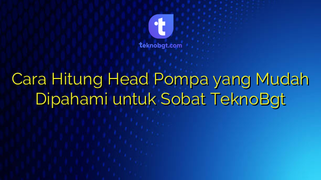 Cara Hitung Head Pompa yang Mudah Dipahami untuk Sobat TeknoBgt – TEKNO ...