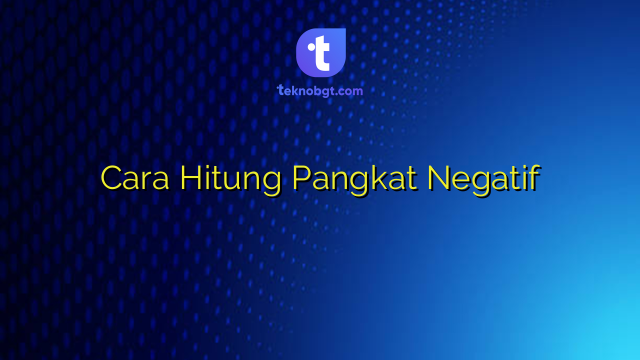 Cara Hitung Pangkat Negatif – TEKNO BANGET