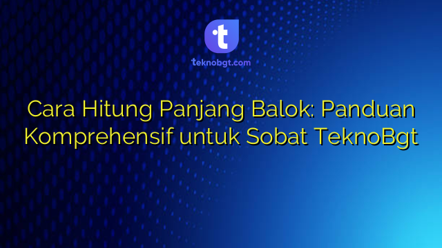 Cara Hitung Panjang Balok: Panduan Komprehensif untuk Sobat TeknoBgt ...