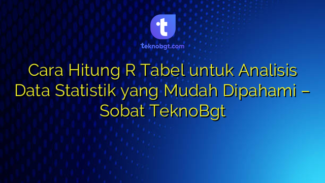 Cara Hitung R Tabel untuk Analisis Data Statistik yang Mudah Dipahami ...