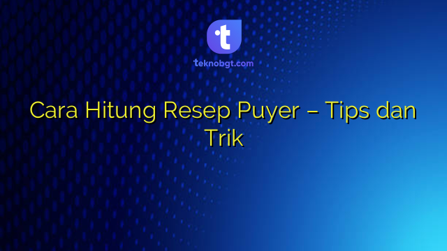 Cara Hitung Resep Puyer – Tips dan Trik – TEKNO BANGET