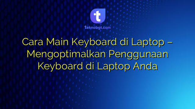 Cara Main Keyboard di Laptop – Mengoptimalkan Penggunaan Keyboard di ...