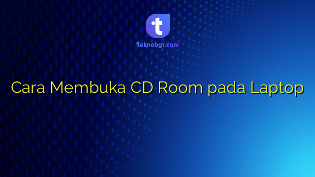 Cara Membuka CD Room pada Laptop – TEKNO BANGET