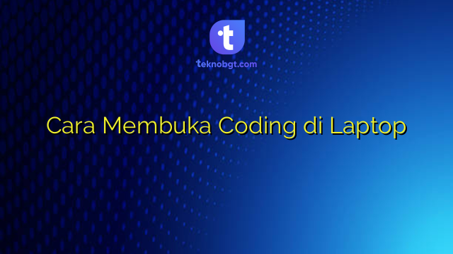 Cara Membuka Coding di Laptop – TEKNO BANGET
