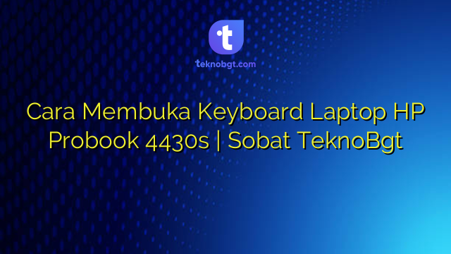 Cara Membuka Keyboard Laptop HP Probook 4430s | Sobat TeknoBgt – TEKNO ...
