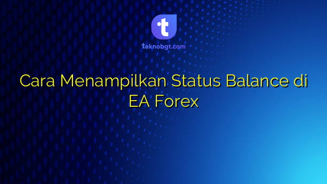 Cara Menampilkan Status Balance di EA Forex – TEKNO BANGET