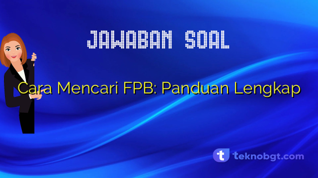 Cara Mencari FPB: Panduan Lengkap – TEKNO BANGET