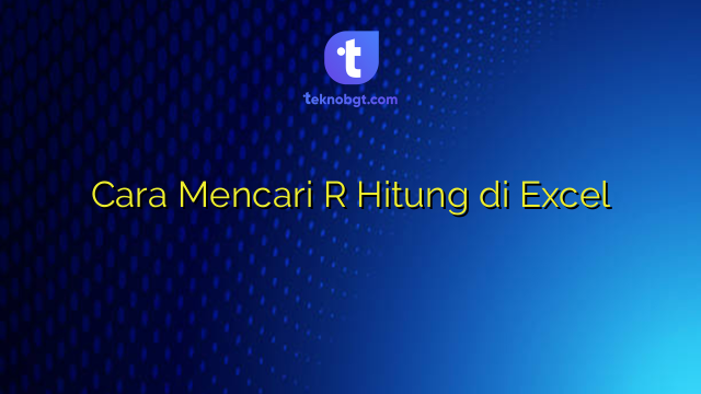 Cara Mencari R Hitung di Excel – TEKNO BANGET