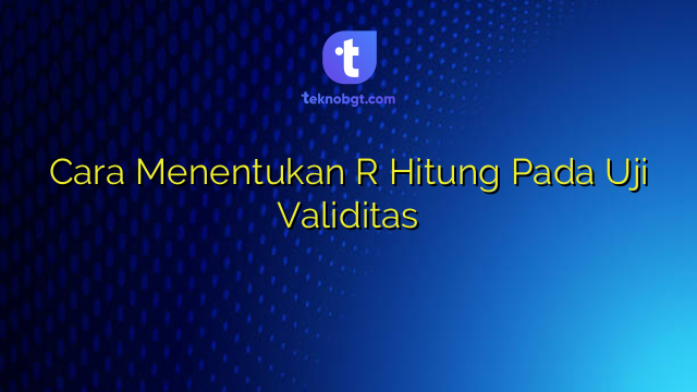 Cara Menentukan R Hitung Pada Uji Validitas Tekno Banget 1089