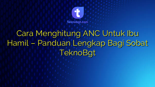 Cara Menghitung ANC Untuk Ibu Hamil – Panduan Lengkap Bagi Sobat ...