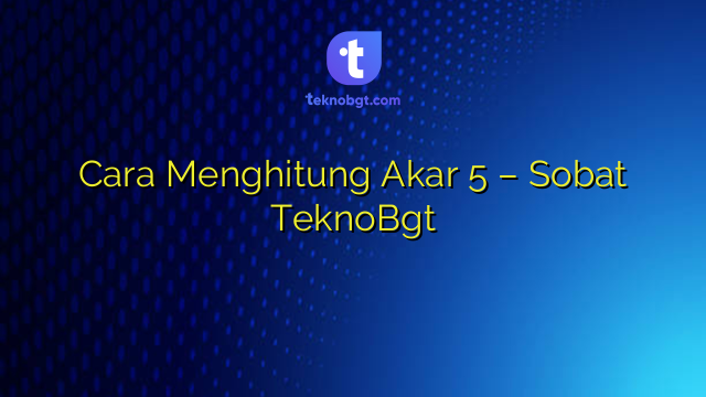 Cara Menghitung Akar 5 – Sobat TeknoBgt – TEKNO BANGET
