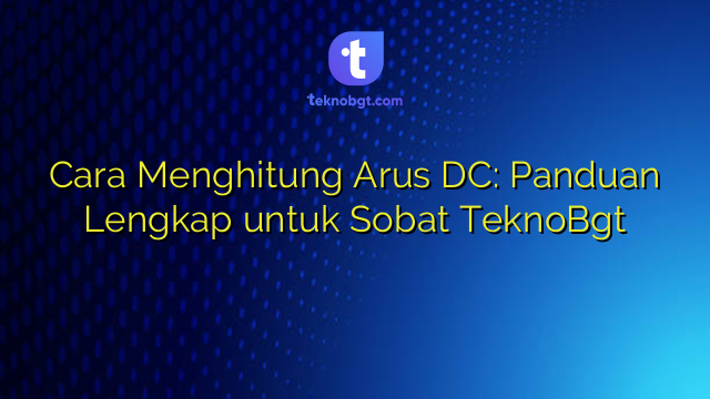 Cara Menghitung Arus DC: Panduan Lengkap untuk Sobat TeknoBgt – TEKNO ...