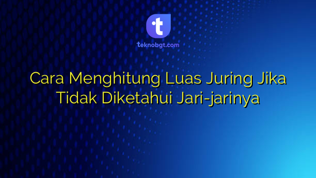 Cara Menghitung Luas Juring Jika Tidak Diketahui Jari-jarinya – TEKNO ...