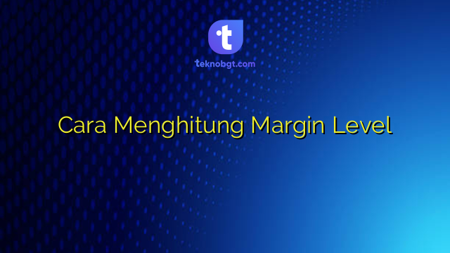 Cara Menghitung Margin Level – TEKNO BANGET