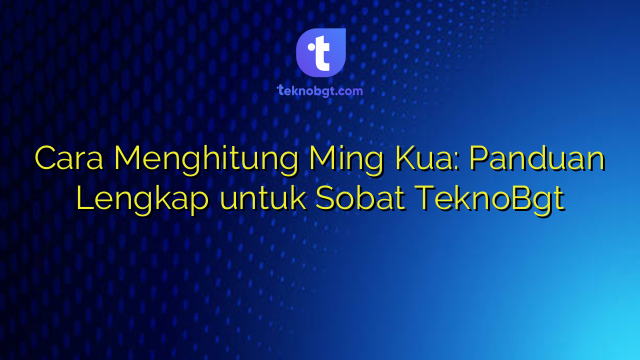 Cara Menghitung Ming Kua: Panduan Lengkap untuk Sobat TeknoBgt – TEKNO ...