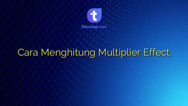 Cara Menghitung Multiplier Effect – TEKNO BANGET