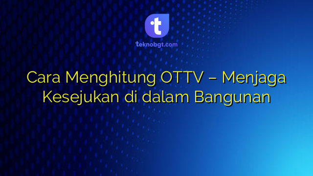Cara Menghitung OTTV – Menjaga Kesejukan di dalam Bangunan – TEKNO BANGET