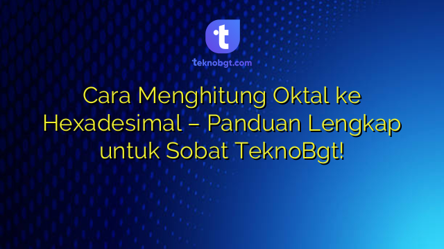 Cara Menghitung Oktal ke Hexadesimal – Panduan Lengkap untuk Sobat ...
