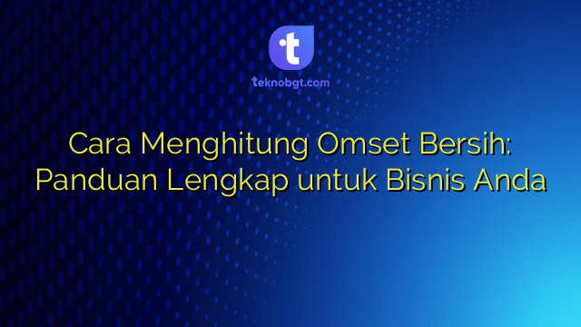 Cara Menghitung Omset Bersih: Panduan Lengkap untuk Bisnis Anda – TEKNO ...