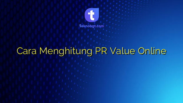 Cara Menghitung PR Value Online – TEKNO BANGET