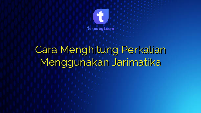 Cara Menghitung Perkalian Menggunakan Jarimatika – TEKNO BANGET