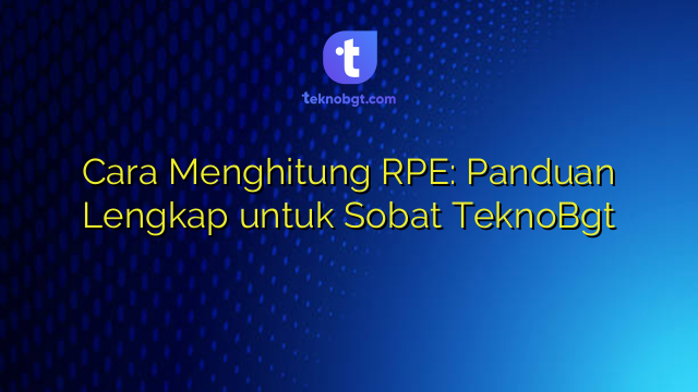 Cara Menghitung Rpe Panduan Lengkap Untuk Sobat Teknobgt Tekno Banget