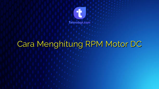 Cara Menghitung RPM Motor DC – TEKNO BANGET