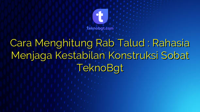 Cara Menghitung Rab Talud : Rahasia Menjaga Kestabilan Konstruksi Sobat ...