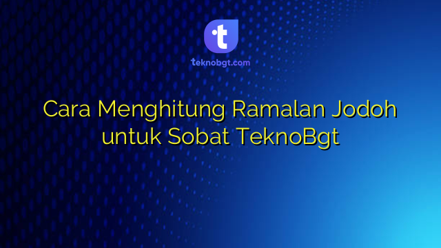 Cara Menghitung Ramalan Jodoh untuk Sobat TeknoBgt – TEKNO BANGET