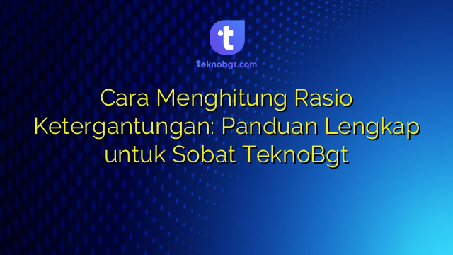 Cara Menghitung Rasio Ketergantungan: Panduan Lengkap untuk Sobat ...