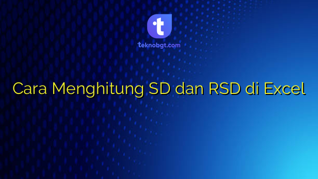 Cara Menghitung SD dan RSD di Excel – TEKNO BANGET
