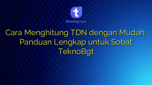 Cara Menghitung TDN dengan Mudah: Panduan Lengkap untuk Sobat TeknoBgt ...