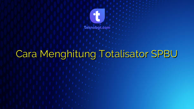 Cara Menghitung Totalisator SPBU – TEKNO BANGET