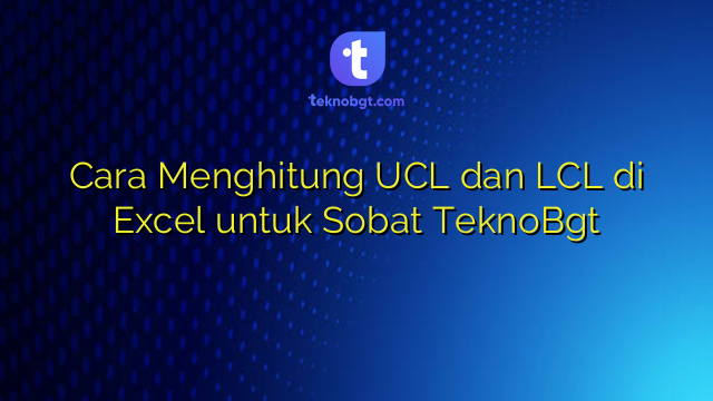 Cara Menghitung UCL dan LCL di Excel untuk Sobat TeknoBgt – TEKNO BANGET