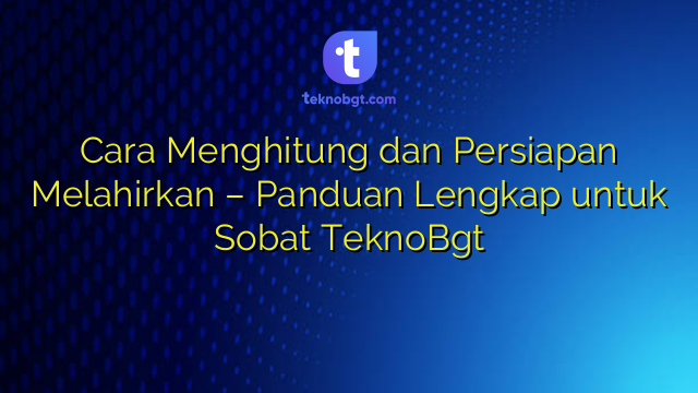 Cara Menghitung dan Persiapan Melahirkan – Panduan Lengkap untuk Sobat ...