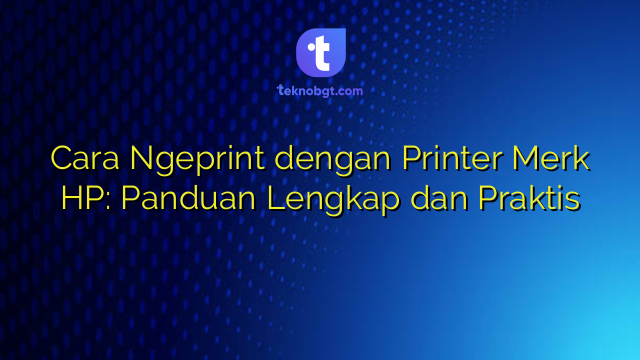 Cara Ngeprint dengan Printer Merk HP: Panduan Lengkap dan Praktis ...