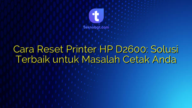 Cara Reset Printer HP D2600: Solusi Terbaik untuk Masalah Cetak Anda ...