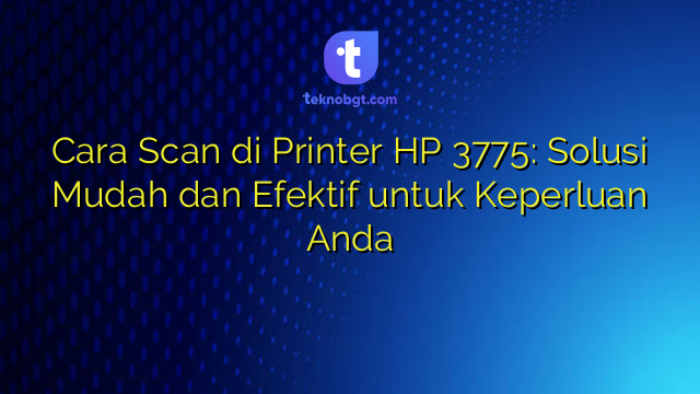Cara Scan di Printer HP 3775: Solusi Mudah dan Efektif untuk Keperluan ...