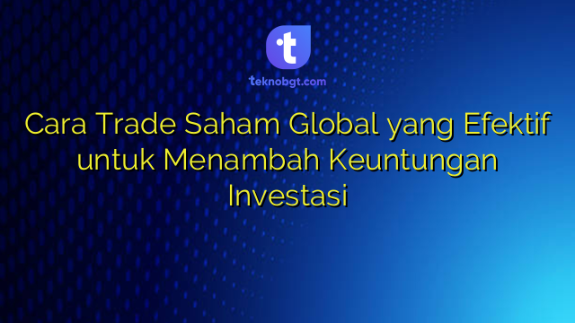 Cara Trade Saham Global yang Efektif untuk Menambah Keuntungan ...